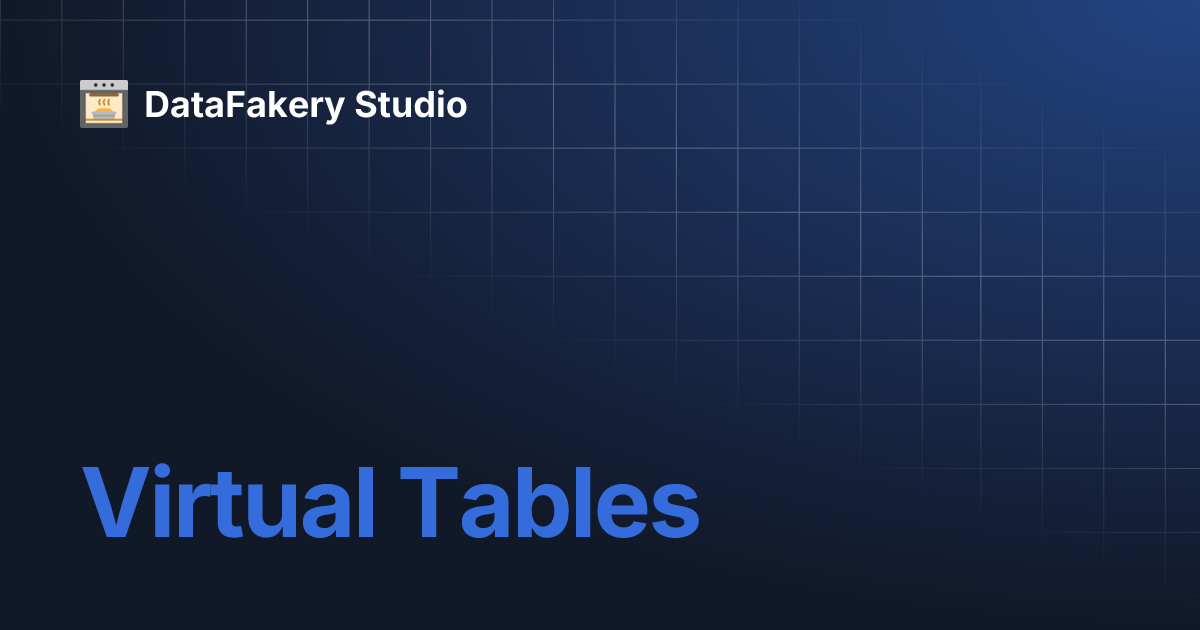 Virtual Tables | DataFakery Studio